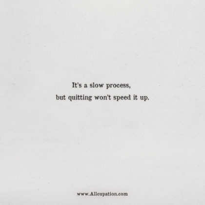 Quotes of the Day: It’s a slow process, but quitting won’t speed it up ...