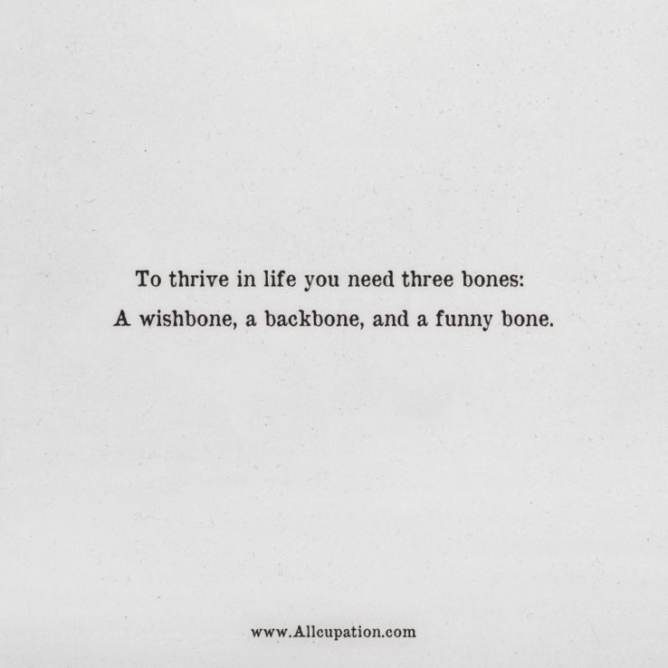 Quotes of the Day: To thrive in life you need three bones: A wishbone ...