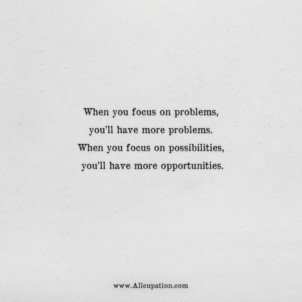 Quotes of the Day: When you focus on problems, you’ll have more ...