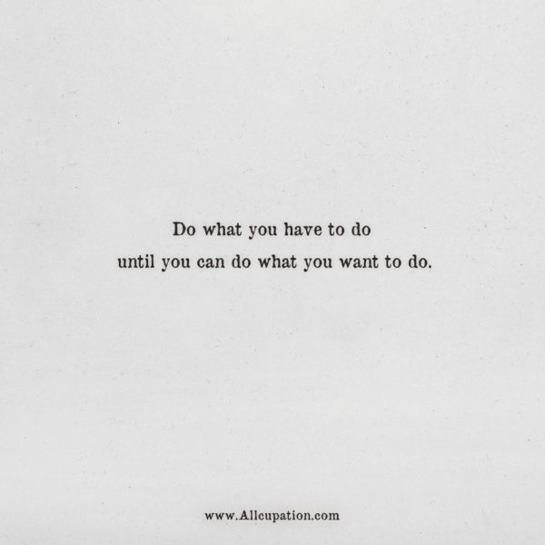 Quotes of the Day: Do what you have to do until you can do what you ...