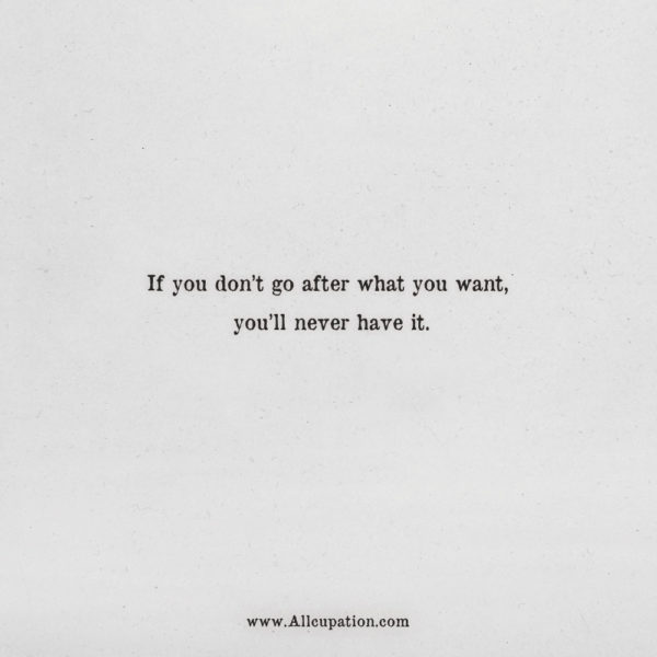 Quotes of the Day: If you don’t go after what you want, you’ll never ...