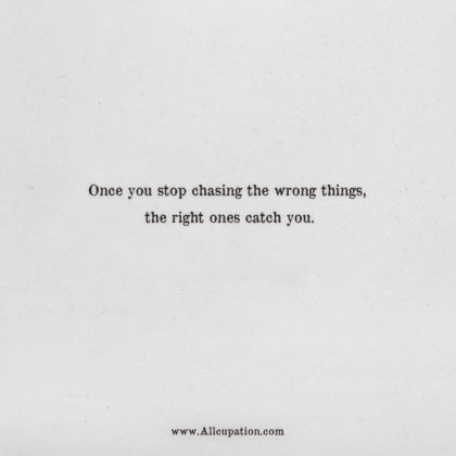 Quotes of the Day: Once you stop chasing the wrong things, the right ...