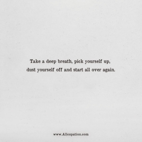 Quotes of the Day: Take a deep breath, pick yourself up, dust yourself ...